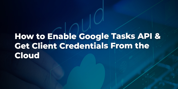 How to Enable Google Tasks API & Get Client Credentials From the Cloud
