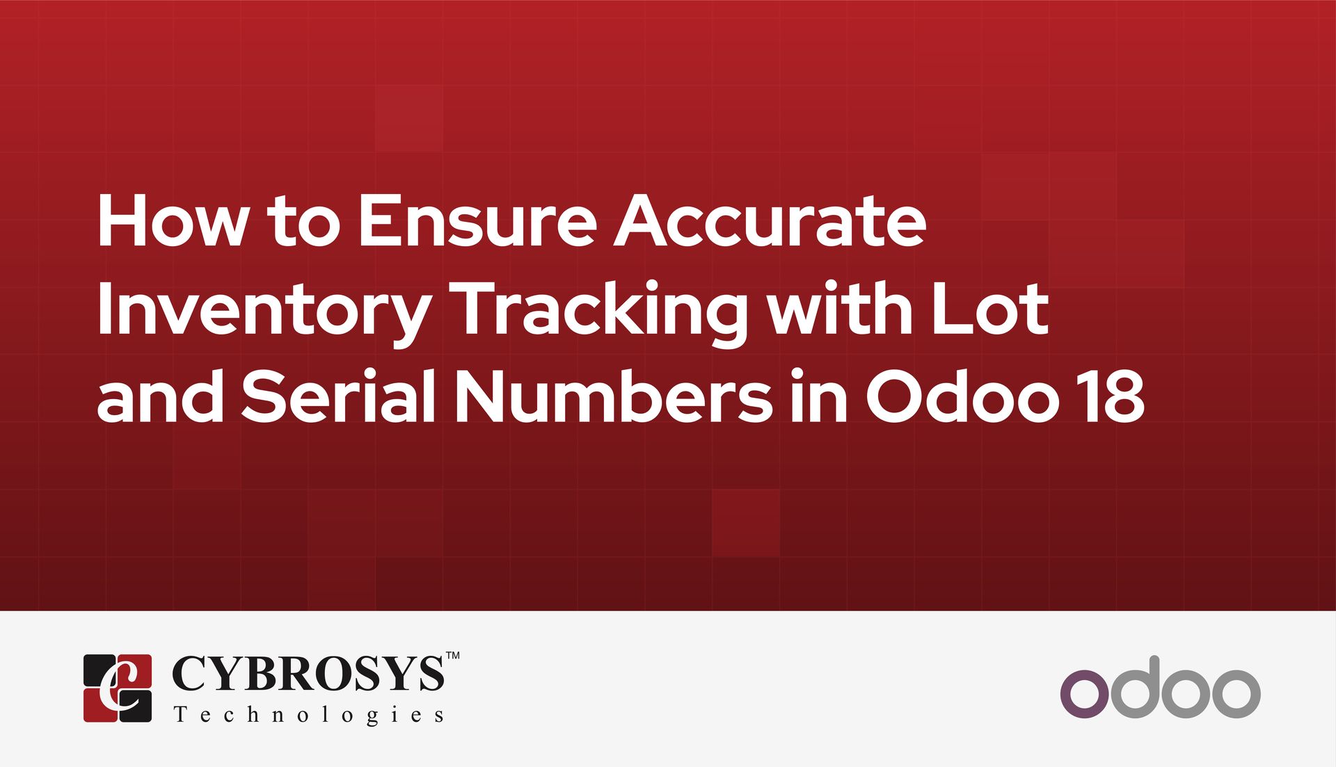 How to Ensure Accurate Inventory Tracking with Lot and Serial Numbers in Odoo 18