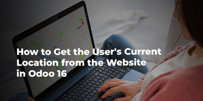 How to Get the User's Current Location from the Website in Odoo 16