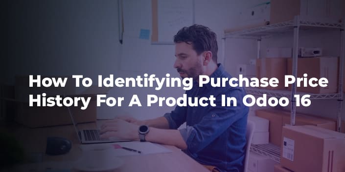 How To Identifying Purchase Price History For A Product In Odoo 16