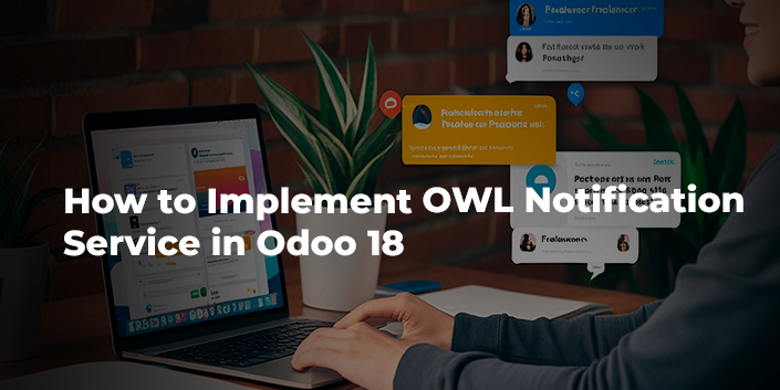How to Implement OWL Notification Service in Odoo 18