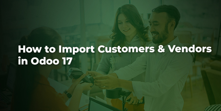 How to Import Customers & Vendors in Odoo 17