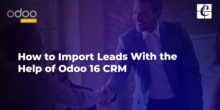 How to Import Leads With the Help of Odoo 16 CRM