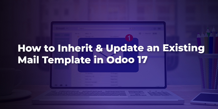 How To Inherit And Update An Existing Mail Template In Odoo 17