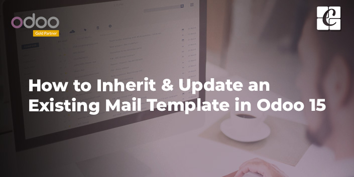 How To Inherit And Update An Existing Mail Template In Odoo 15