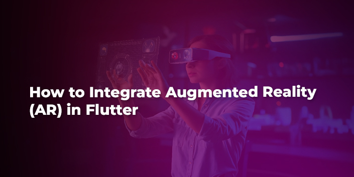 How to Integrate Augmented Reality (AR) in Flutter