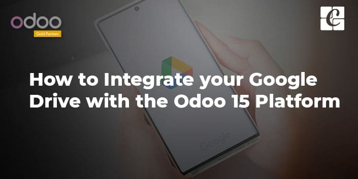 How to Integrate your Google Drive with the Odoo 15 Platform
