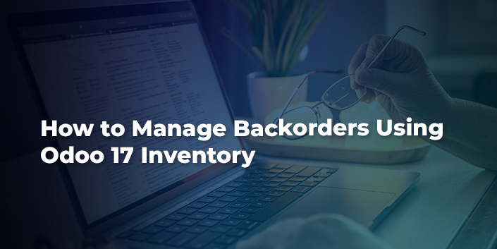 How to Manage Backorders Using Odoo 17 Inventory