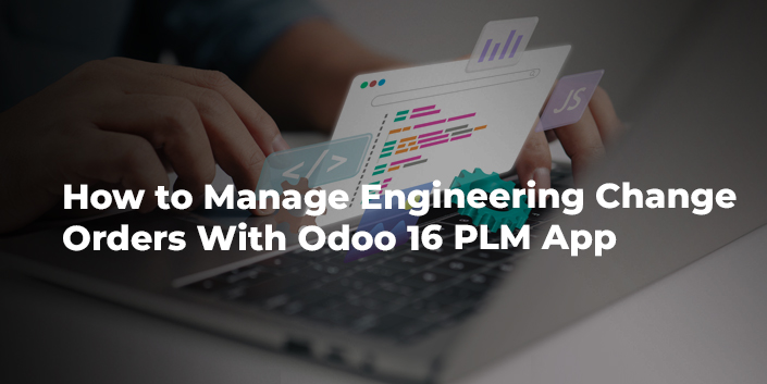 How to Manage Engineering Change Orders With Odoo 16 PLM App