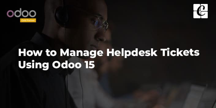 How to Manage Helpdesk Tickets Using Odoo 15