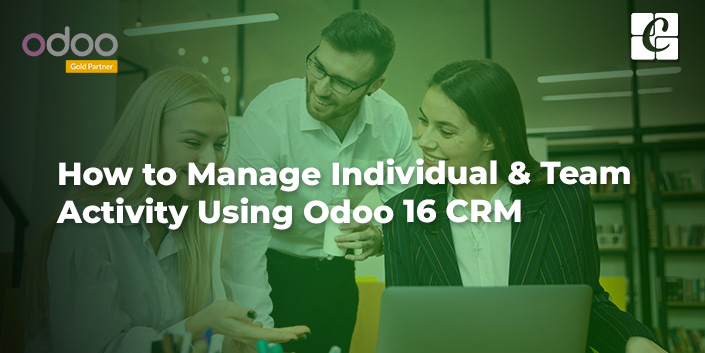 How to Manage Individual & Team Activity Using Odoo 16 CRM
