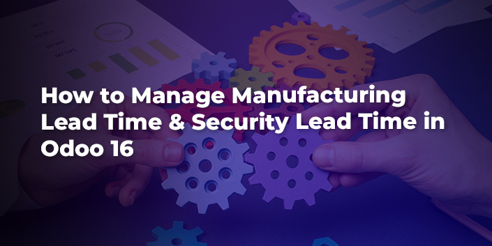 How to Manage Manufacturing Lead Time & Security Lead Time in Odoo 16