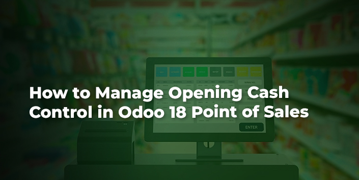 How to Manage Opening Cash Control in Odoo 18 Point of Sales