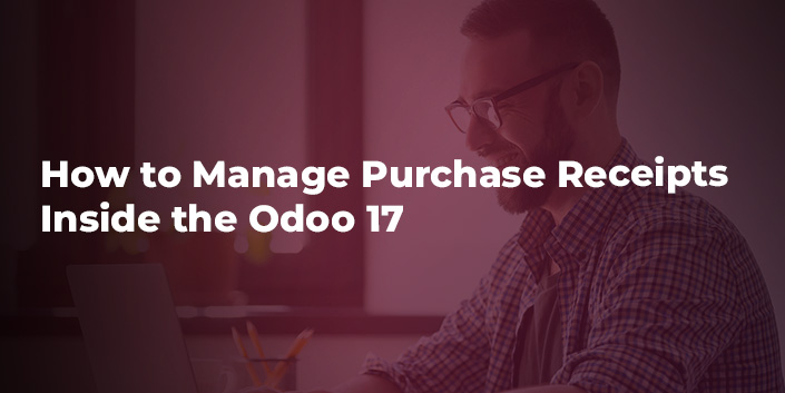 How to Manage Purchase Receipts Inside the Odoo 17