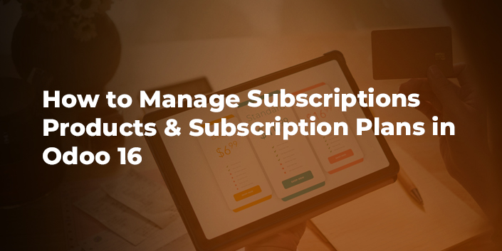 How to Manage Subscriptions Products & Subscription Plans in Odoo 16