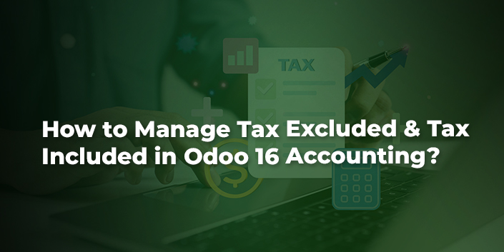 How to Manage Tax Excluded & Tax Included in Odoo 16 Accounting?
