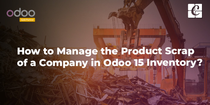 How to Manage the Product Scrap of a Company in Odoo 15 Inventory?