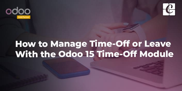 How to Manage Time-Off or Leave With the Odoo 15 Time-Off Module