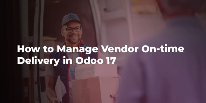 How to Manage Vendor On-time Delivery in Odoo 17