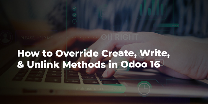 How to Override Create, Write, & Unlink Methods in Odoo 16 How to Override Create, Write, & Unlink Methods in Odoo 16