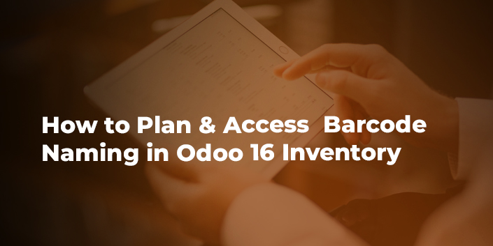 How to Plan & Access Barcode Naming in Odoo 16 Inventory