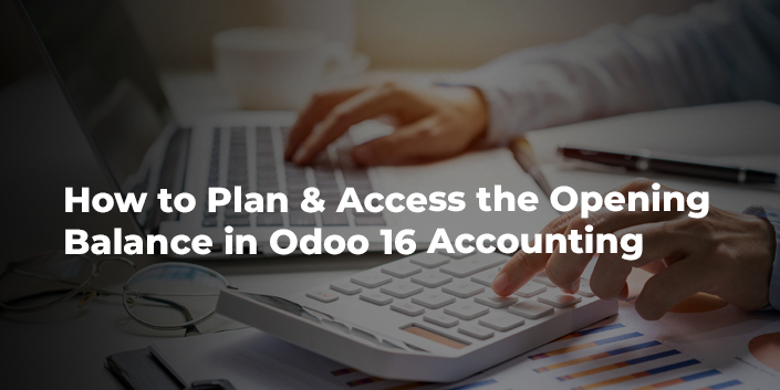 How to Plan & Access the Opening Balance in Odoo 16 Accounting