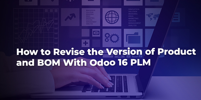 How to Revise the Version of Product & BOM With Odoo 16 PLM