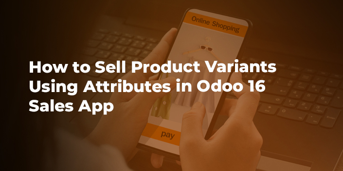 How to Sell Product Variants Using Attributes in Odoo 16 Sales App