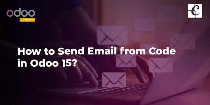 How to Send Email from Code in Odoo 15?