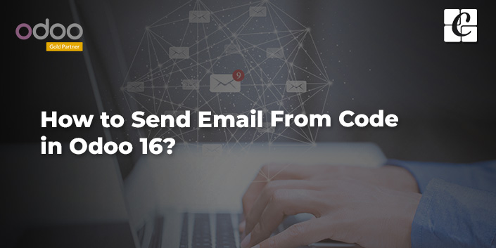 How to Send Email From Code in Odoo 16?
