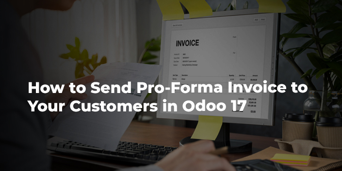 How to Send Pro-Forma Invoice to Your Customers in Odoo 17