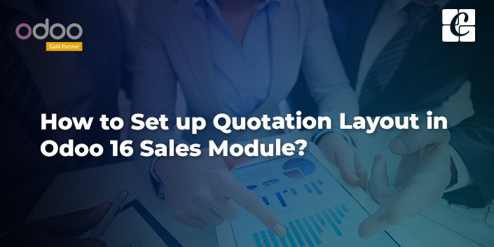 How to Set up Quotation Layout in Odoo 16 Sales Module?