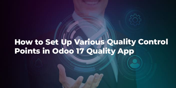 How to Set Up Various Quality Control Points in Odoo 17 Quality App
