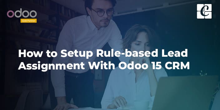 How to Setup Rule-based Lead Assignment With Odoo 15 CRM