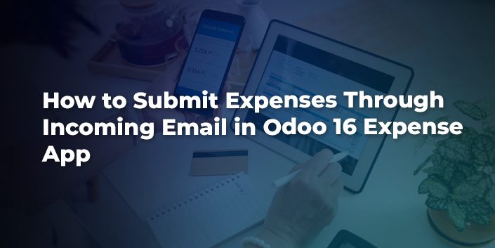 How to Submit Expenses Through Incoming Email in Odoo 16 Expense App