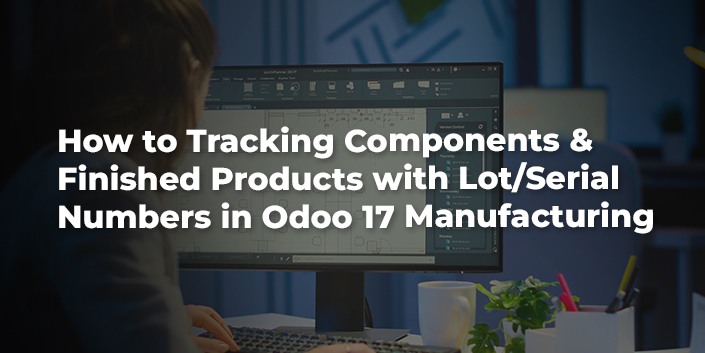 How to Tracking Components & Finished Products with Lot/Serial Numbers in Odoo 17 Manufacturing