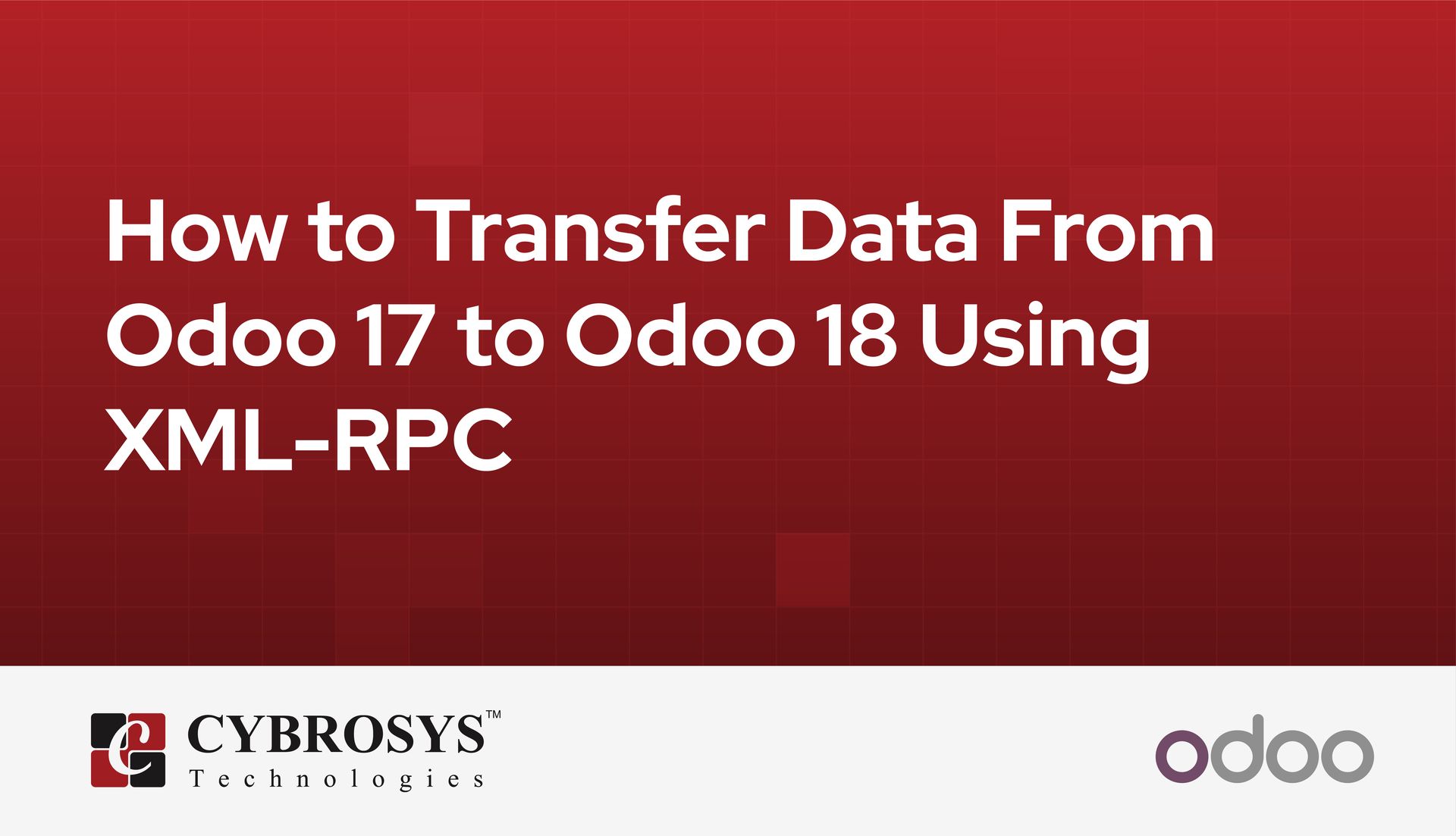 How to Transfer Data From Odoo 17 to Odoo 18 Using XML-RPC