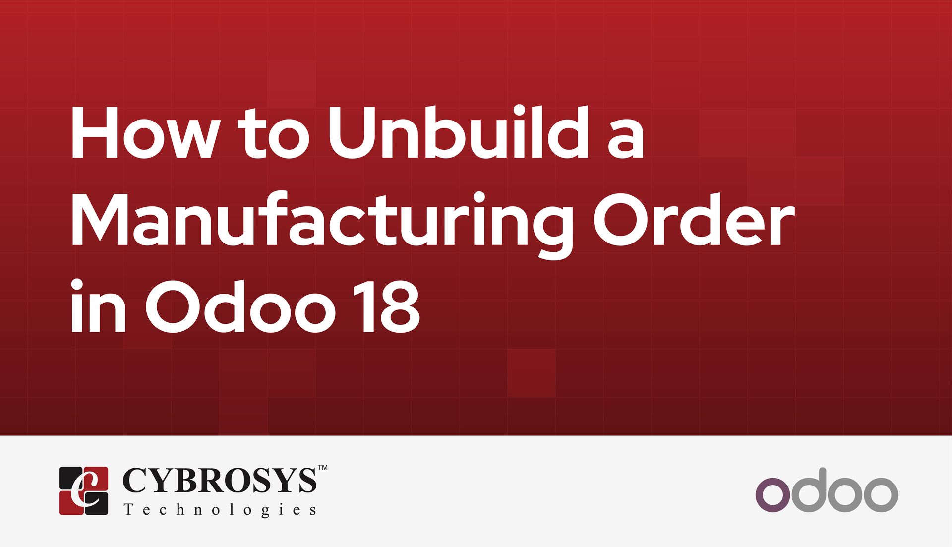 How to Unbuild a Manufacturing Order in Odoo 18