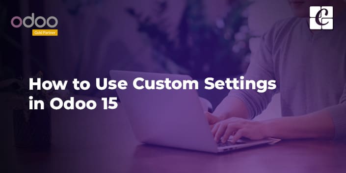 How to Use Custom Settings in Odoo 15