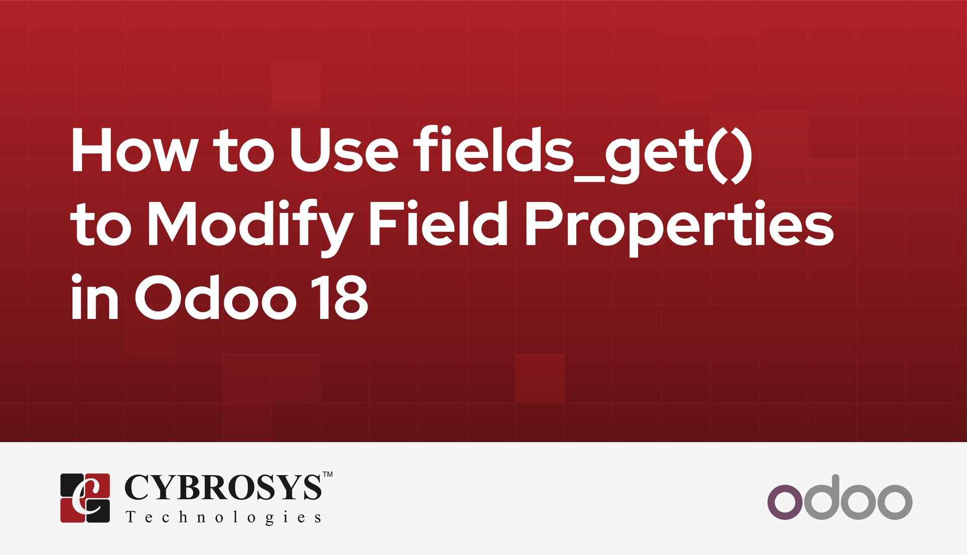 How to Use fields_get() to Modify Field Properties in Odoo 18