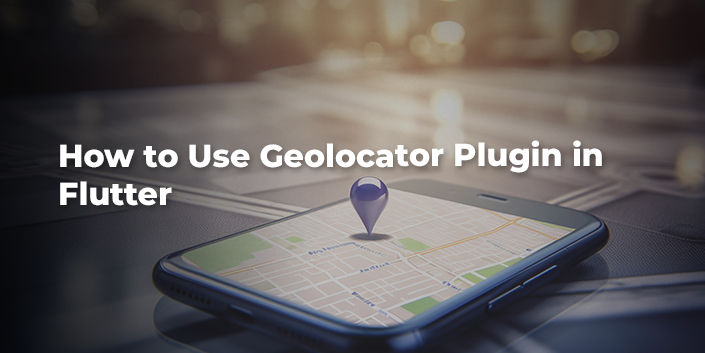 How to Use Geolocator Plugin in Flutter