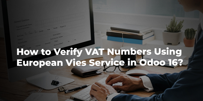 How to Verify VAT Numbers Using European Vies Service in Odoo 16?