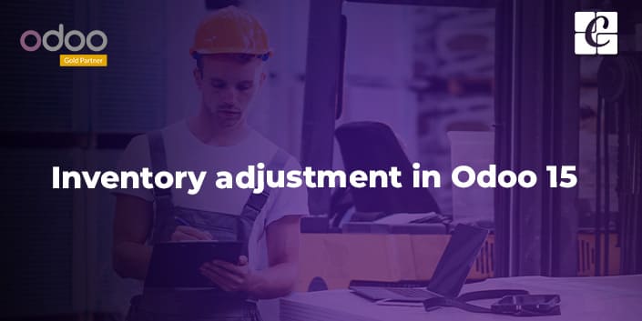 Inventory Adjustment in Odoo 15 | Odoo 15 Blogs
