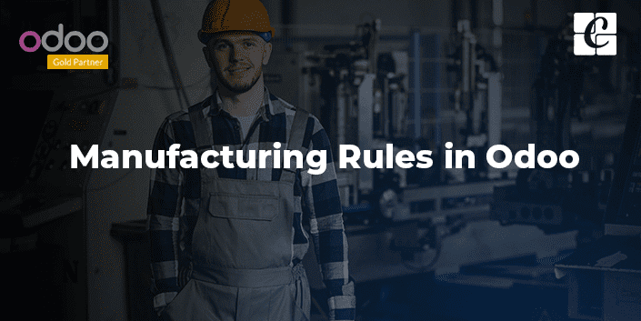 Manufacturing Rules in Odoo 12