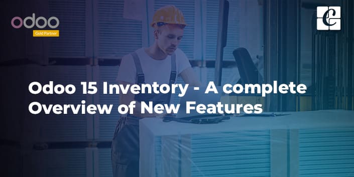 Odoo 15 Inventory - A complete Overview of New Features