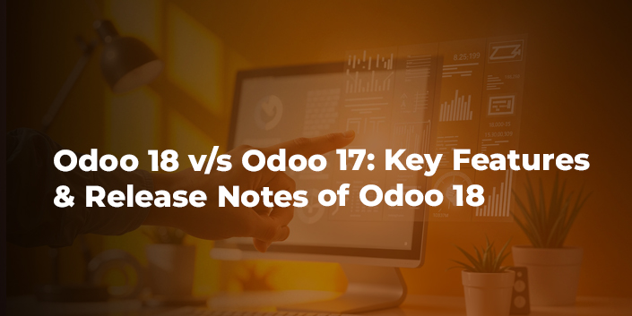 Odoo 18 v/s Odoo 17: Key Features & Release Notes of Odoo 18