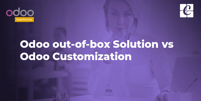 Odoo Out Of Box Solution Vs Odoo Customization
