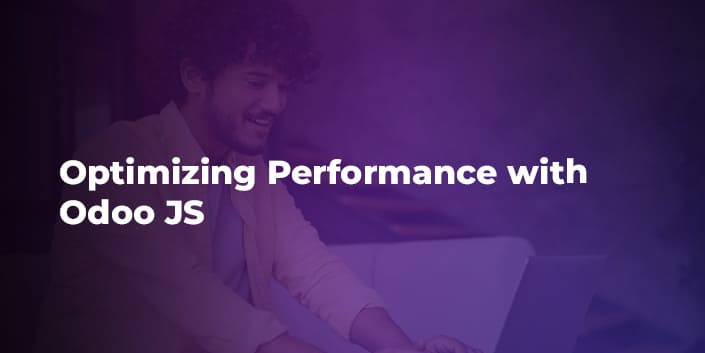 Optimizing Performance with Odoo JS Optimizing Performance with Odoo JS