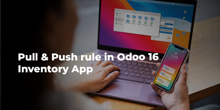 Pull & Push rule in Odoo 16 Inventory App