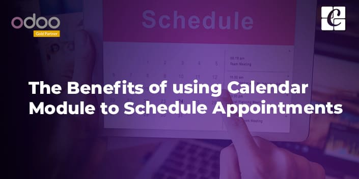 The Benefits of using Calendar Module to Schedule Appointments